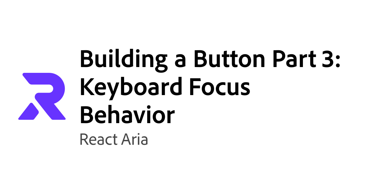 Building a Button Part 3: Keyboard Focus Behavior | React Aria